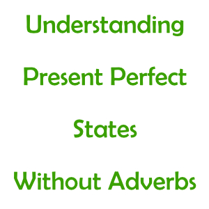 Understanding Present Perfect States Without Times - English Lessons ...